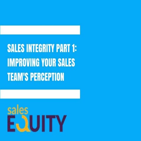 Sales Integrity Part 1: Improving Your Sales Team's Perception | PPT