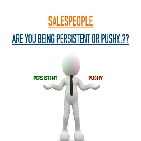 Salespeople are you being persistent or pushy..?? | PPT