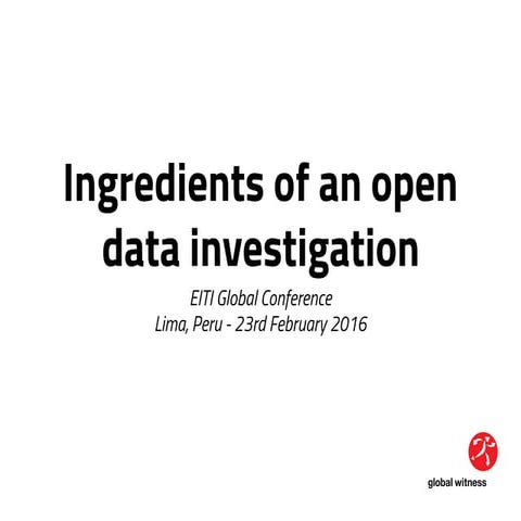 Ingredients of an open data investigation, EITI Data Bootcamp, Lima, Peru, 23-2-16 | PDF