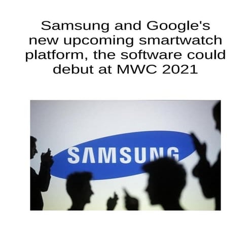 Samsung and google's new upcoming smartwatch platform, the software could debut at mwc 2021 | PDF