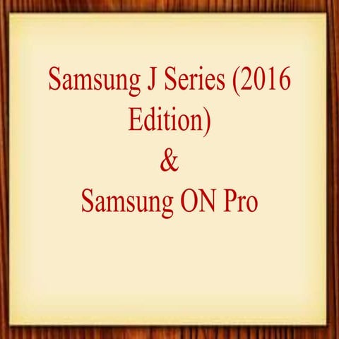 Samsung j series (2016 edition) and ON Pro | PPTX