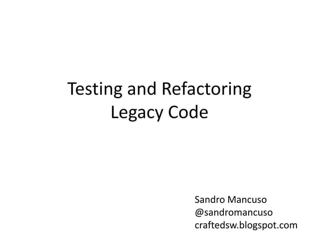 Sandro Mancuso Testing And Refactoring Legacy Code I T A K E Unconference 2013 Bucharest Ppt