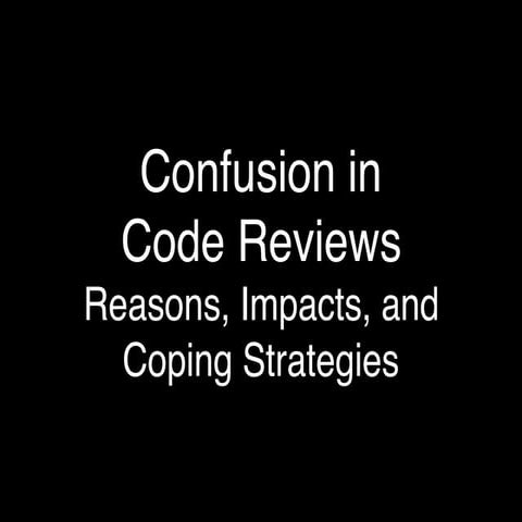 Confusion in Code Reviews: Reasons, Impacts, and Coping Strategies | PDF