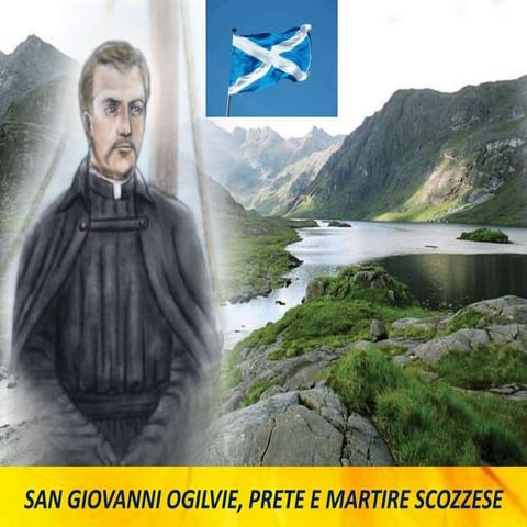SAN GIOVANNI OGILVIE, PRETE E MARTIRE SCOZZESE.pptx