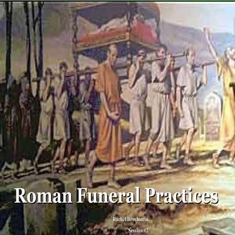 Session no.2, 2010: Roman Funeral Practices, by Rachel Brochstein | PPT