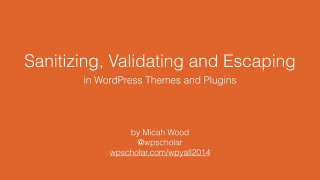 Sanitizing, Validating and Escaping in WordPress Themes and Plugins | PPT Sanitizing, Validating and Escaping in WordPress Themes and Plugins | PPT