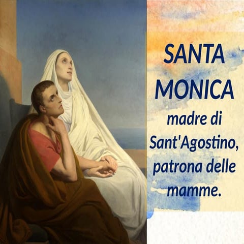 SANTA MONICA madre di Sant'Agostino, patrona delle mamme..pptx