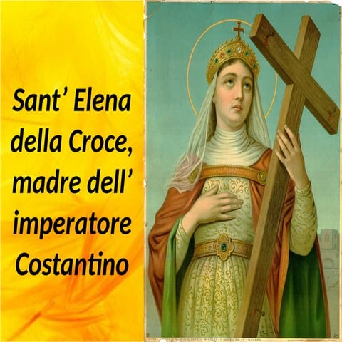 Sant'Elena della Croce, madre dell'imperatore Costantino.pptx