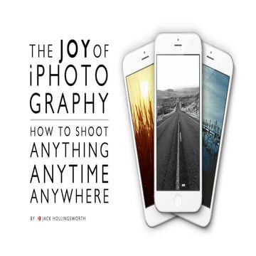 The Joy of iPhotography: How to Shoot Anything. Anytime. Anywhere. | PPT