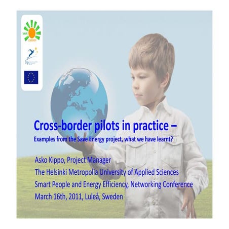 Cross-border pilots in practice - examples for the Save Energy project, what have we learnt Asko ...