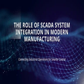 The Role of SCADA System Integration in Modern Manufacturing | PPTX
