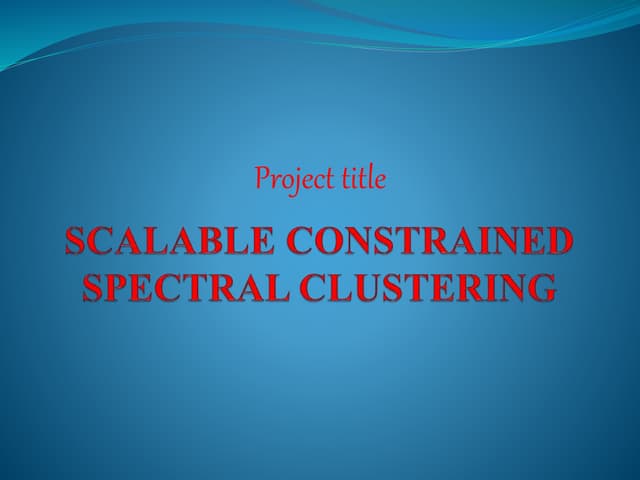 Scalable constrained spectral clustering | PPT Scalable constrained spectral clustering | PPT