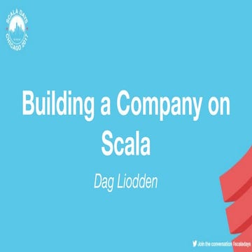 Scala Days Chicago 2017: Building a Company on Scala | PPT