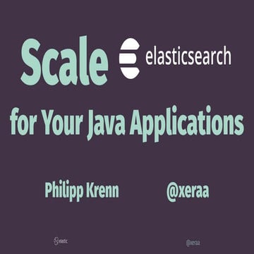 JavaFest. Philipp Krenn. Scale Elasticsearch for Your Java Applications | PDF