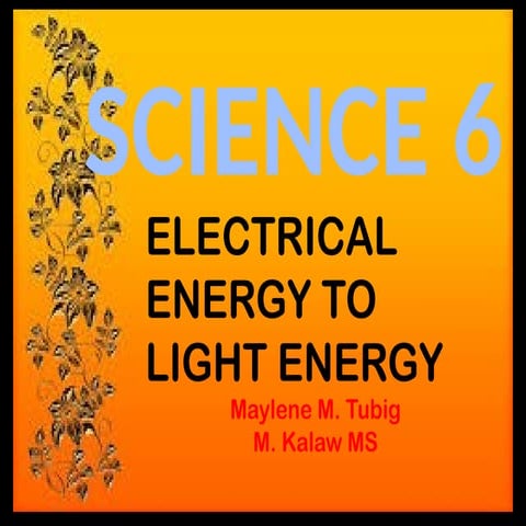 SCIENCE 6 PPT Q3 W5 - Electrical Energy To Light Energy.pptx