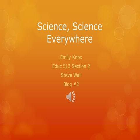 Science, Science Everywhere- Blog #2 Educ 513 | PPTX