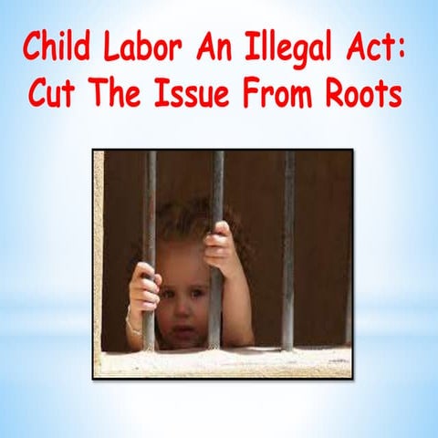 Child Labor an Illegal Act: Cut the Issue from Roots | PPTX