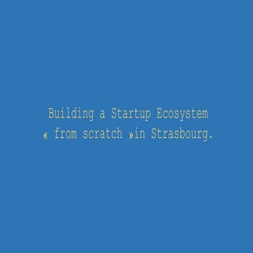 Creating a startup community from scratch : the Strasbourg case. | PPTX