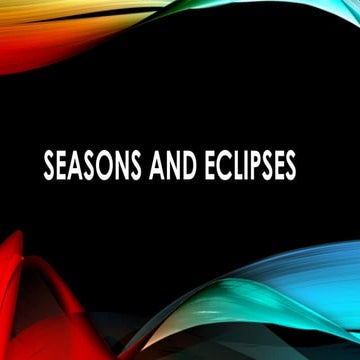 SEASONS AND ECLIPES.pptx................ | PPTX
