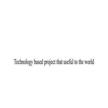 Technology based project that useful to the world | PPTX