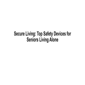 Secure Living Top Safety Devices for Seniors Living Alone | PPT