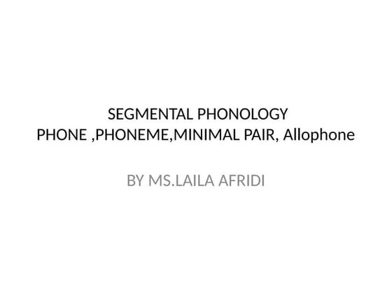 SEGMENTAL PHONOLOGY ; PHONE, PHONEMES N ALLOPHONES.pptx