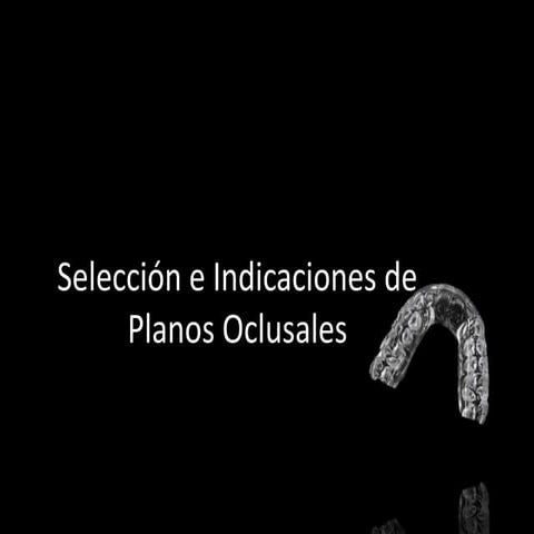 Selección e indicaciones de planos oclusales | PPTX