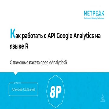 Алексей Селезнёв. Как работать с API Google Analytics на языке R | PPT
