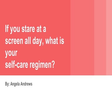 If you stare at a screen all day, what is your self-care regimen? | PPT