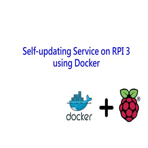 Self updating service on rpi 3 using docker | PPT