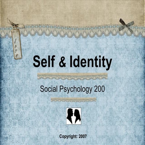 SELF AND IDENTITY - SOCIAL PSYCHOLOGY 200 | PPT