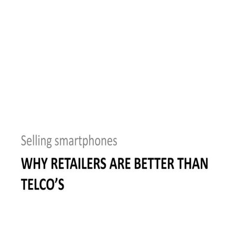 Selling Smartphones Why Retailers Are Better Than Telco’S | PPTX