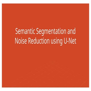 Semantic Segmentation and Noise Reduction using U-Net.pptx