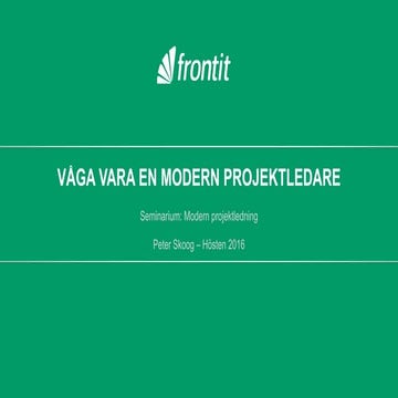 Frontit Seminarium: Våga vara en modern projektledare! | PPTX