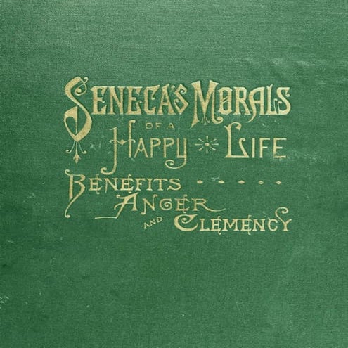 Seneca's Morals of a Happy Life, Benefits, Anger and Clemency by Seneca ...