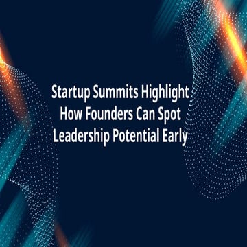 Startup Summits Highlight How Founders Can Spot Leadership Potential ...
