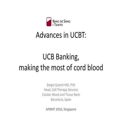 Sergio Querol - Advances in UCBT: UCB Banking, Making the Most of Cord Blood | PPT