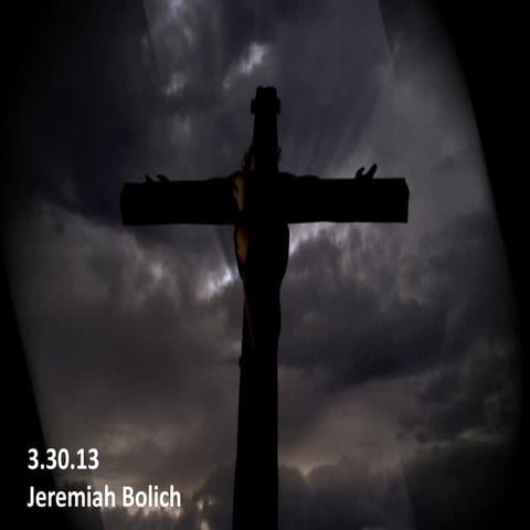 Sermon 3.31.13 - Jeremiah Bolich | PDF