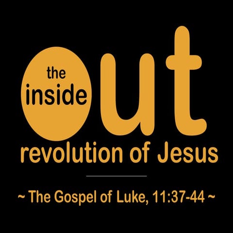 Sermon Slide Deck: "The Inside Out Revolution Of Jesus" (Luke 11:37-44 ...