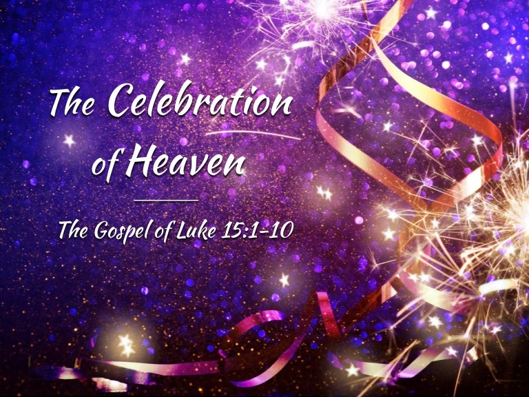 Sermon Slide Deck The Celebration Of Heaven Luke 15 1 10 sermon-slide-deck-the-celebration-of-heaven-luke-15-1-10