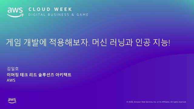 게임 개발에 적용해보자 머신 러닝과 인공 지능 김일호 Aws 이머징 테크 리드 솔루션즈 아키텍트 Aws Cloud