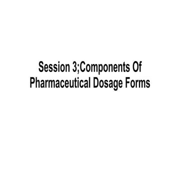 Session 3- COMPONENTS OF PHARMACEUTICAL DOSAGE FORM | PPT