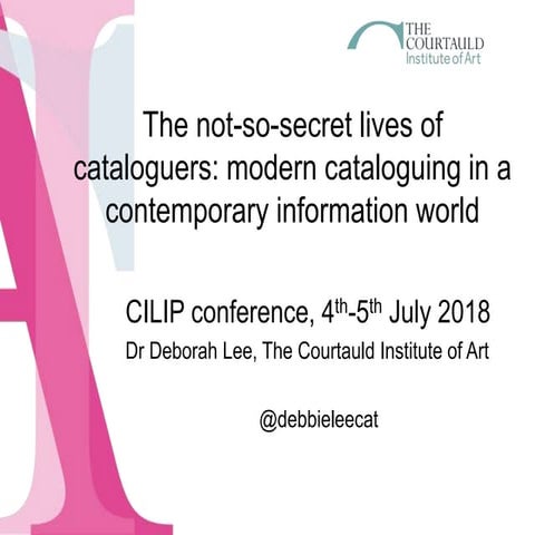 The not-so-secret lives of cataloguers: modern cataloguing in a contemporary information world ...