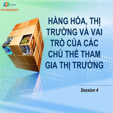 Session 4 ChuÌ_oÌ_ng 2 HaÌ_ng hoÌ_a, thiÌ£ truÌ_oÌ_Ì_ng vaÌ_ vai troÌ_ cuÌ_a caÌ_c chuÌ_ theÌ_Ì ...