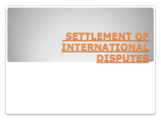 Settlement of International Dispute | PPTX | Law