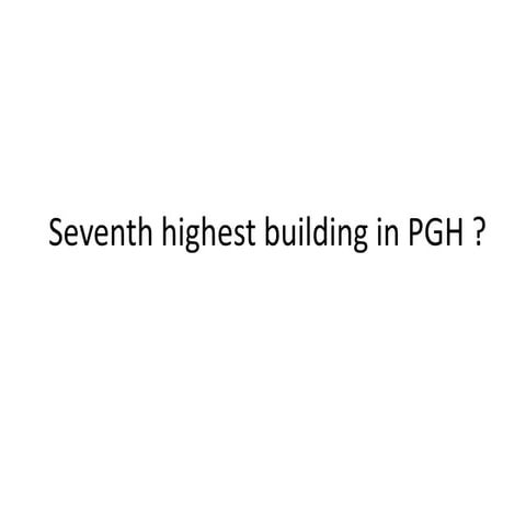 Seventh Highest Building In Pgh | PPTX
