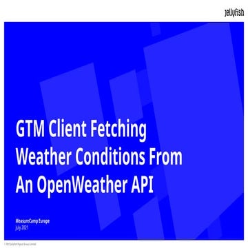 GTM Client Fetching Weather Conditions From An OpenWeather API - MeasureCamp Europe, July 3rd ...