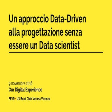 Un approccio Data-Driven alla progettazione senza essere un Data scientist | PPT