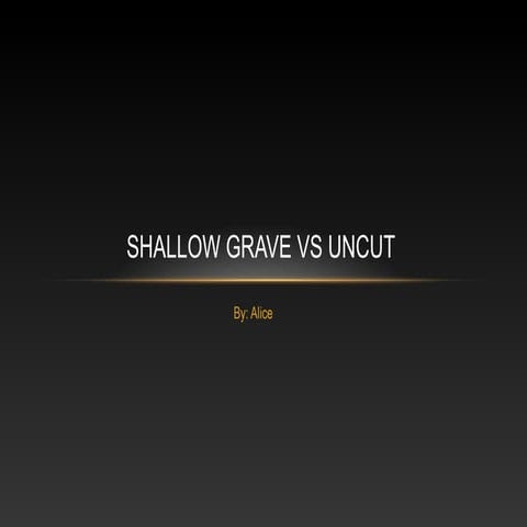 Shallow grave vs uncut | PPT