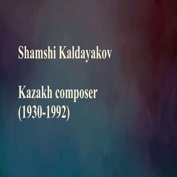 Presentation about Kazakh composer Shamshi Kaldayakov | PPT